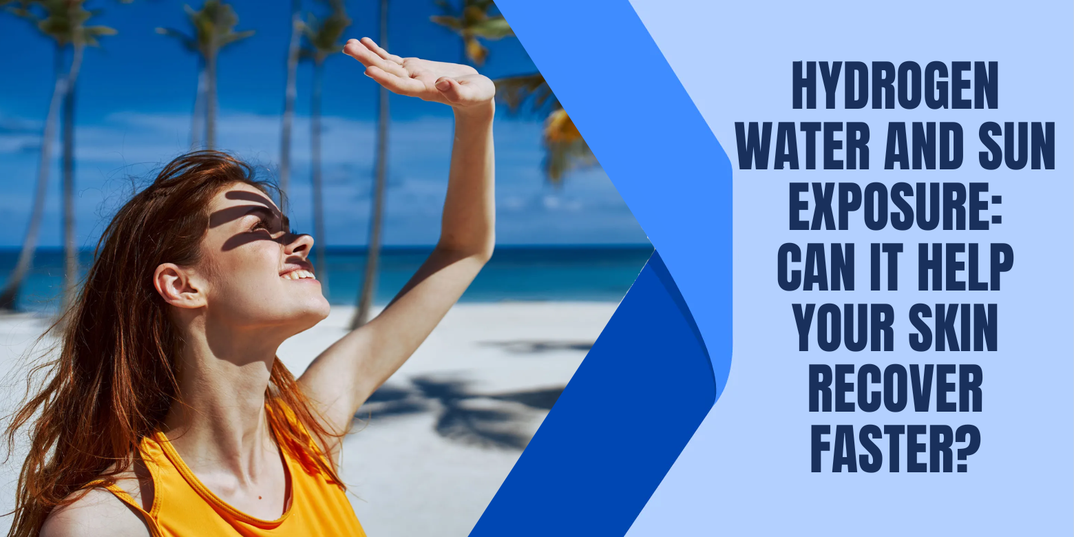 Hydrogen Water and Sun Exposure: Can It Help Your Skin Recover Faster ...